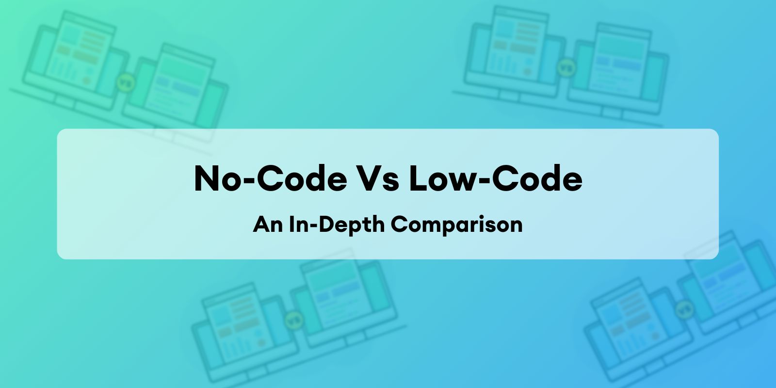 No-Code vs Low-Code: An In-Depth Comparison